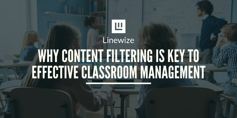 Why Content Filtering is Key to Effective Classroom Management