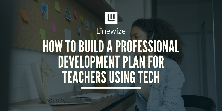 How to Build a Professional Development Plan for Teachers Using Tech